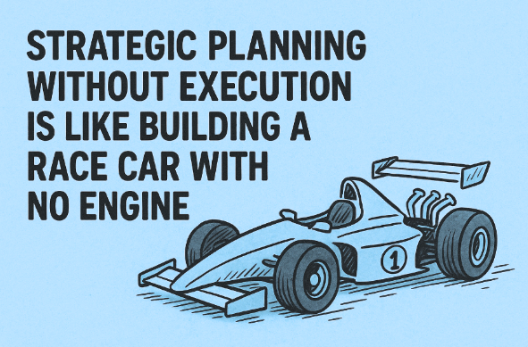 Strategic Planning Without Execution Is Like Building a Race Car With ...