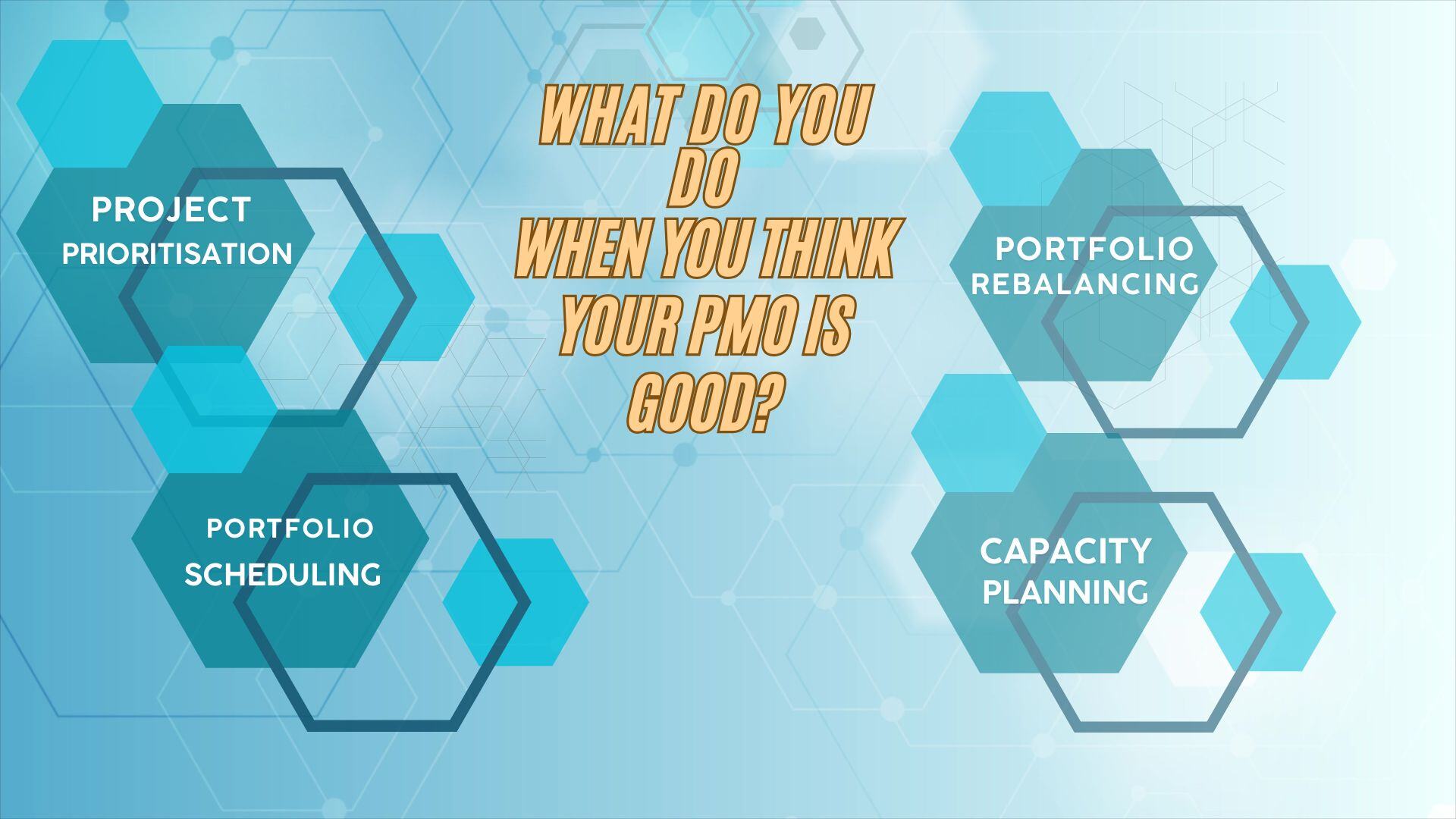 What to do when you think your PMO is good